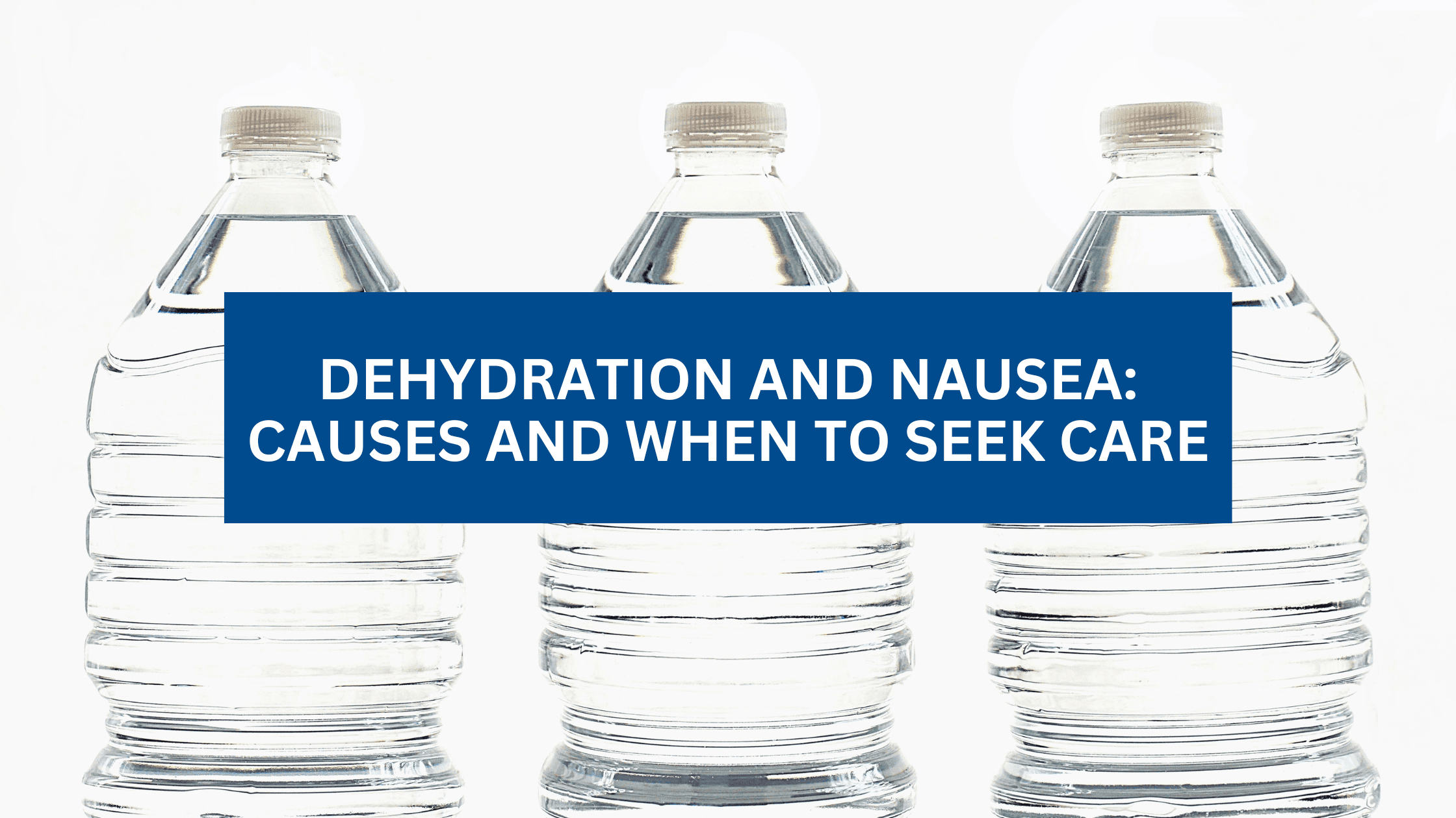 Dehydration and Nausea: Causes and When to Seek Care